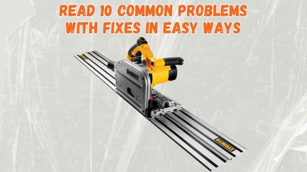 10 Common Dewalt Track Saw Problems (With Fixes) - rancherexpert.com