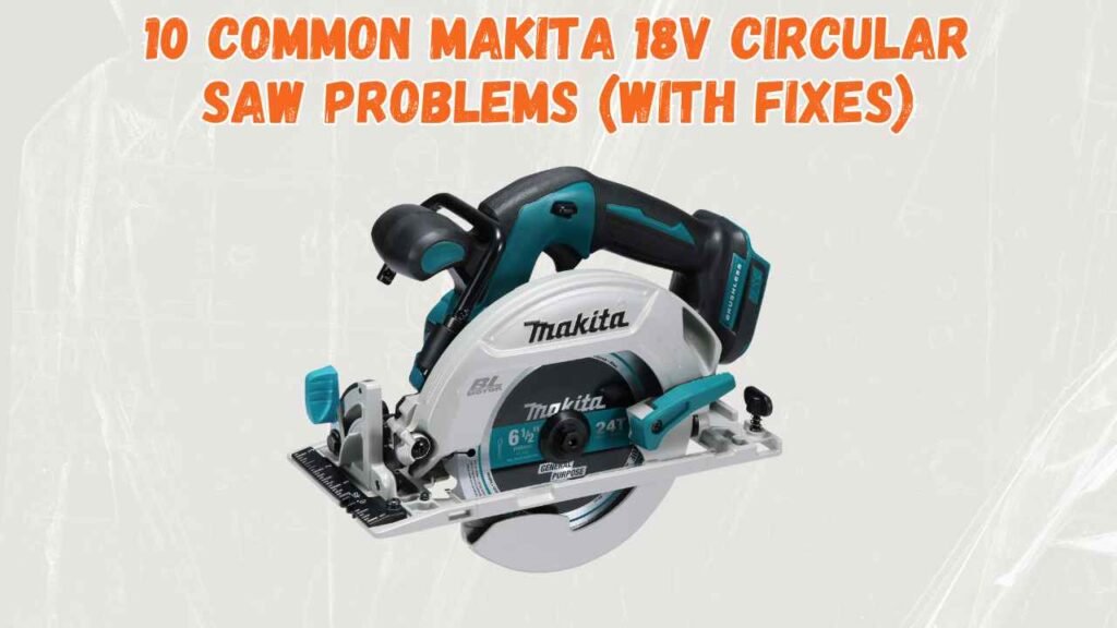 10 Common Makita 18V Circular Saw Problems (With Fixes) - rancherexpert.com